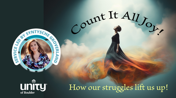 "Count It All Joy" - How Our Struggles Lift Us Up - Unity of Boulder · Unity of Boulder ...