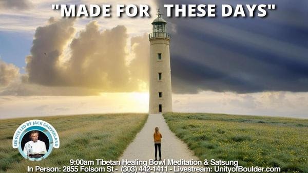 "Made For These Days" - Unity of Boulder · Unity of Boulder Spiritual ...